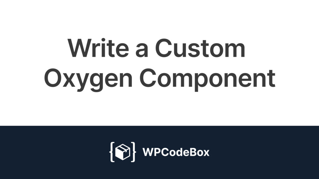 How to write a Custom Oxygen Component using a Code Snippet - WPCodeBox How to write a Custom Oxygen Component using a Code Snippet - WPCodeBox